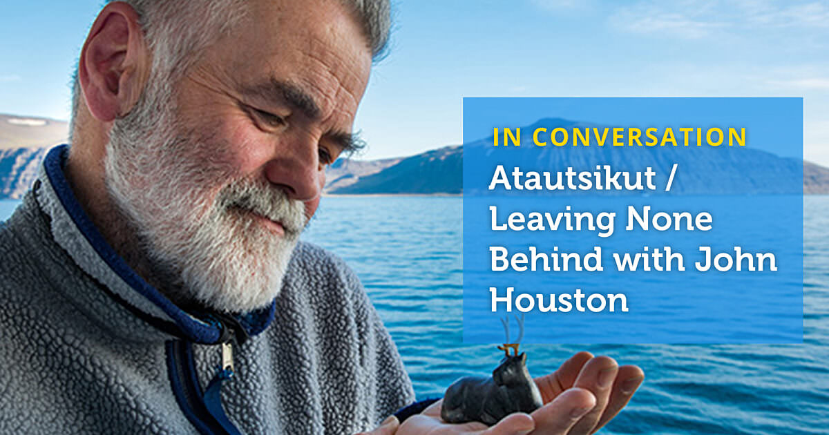 In Conversation: Atautsikut / Leaving None Behind with John Houston ...