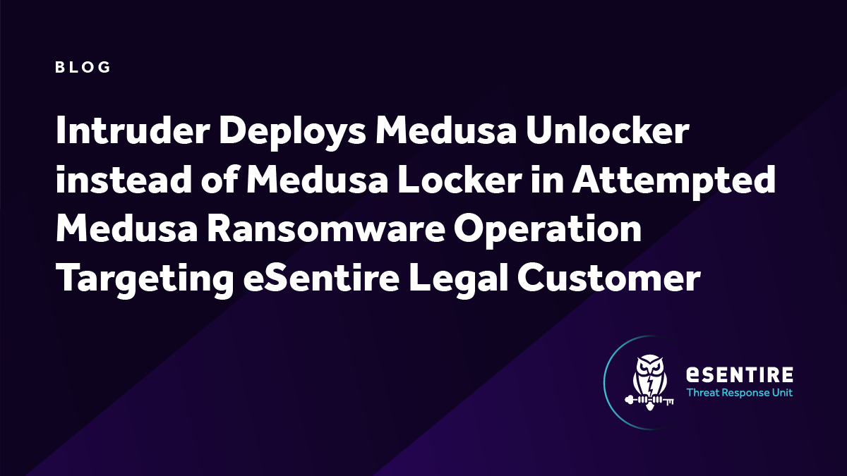 eSentire | Intruder Deploys Medusa Unlocker instead of Medusa Locker…