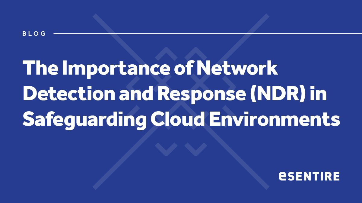 The Importance of Network Detection and Response (NDR) in… | eSentire